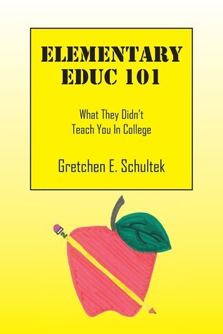 Elementary Educ 101: What They Didn't Teach You in College by Gretchen ...
