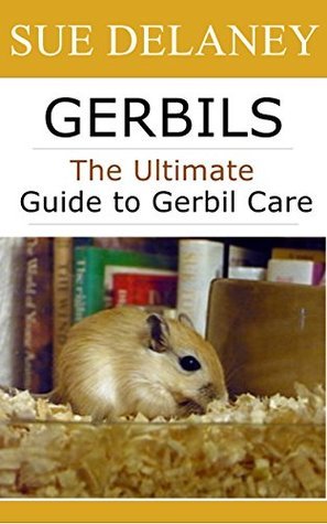 Gerbils: The Ultimate Guide to Gerbil Care by Sue Delaney | Goodreads