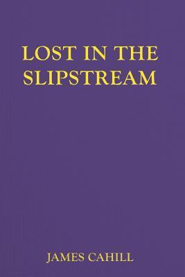 Lost In The Slipstream by James Cahill | Goodreads