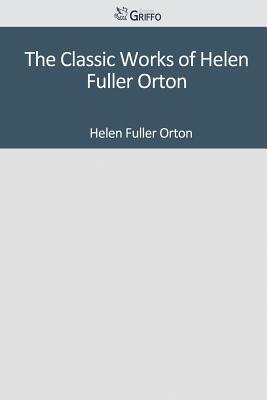 The Classic Works of Helen Fuller Orton by Helen Fuller Orton | Goodreads