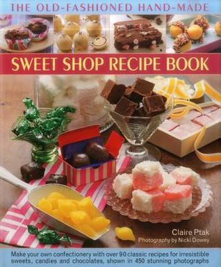 The Old-Fashioned Hand-Made Sweet Shop Recipe Book: Make Your Own ...