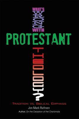 What's Wrong with Protestant Theology? Tradition vs. Biblical Emphasis ...