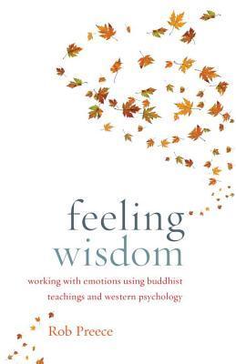 Feeling Wisdom: Working with Emotions Using Buddhist Teachings and ...