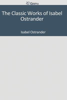 The Classic Works of Isabel Ostrander by Isabel Ostrander | Goodreads
