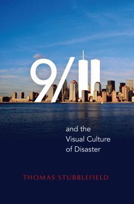 9/11 and the Visual Culture of Disaster by Thomas Stubblefield | Goodreads