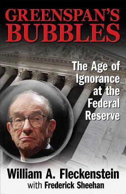 Greenspan's Bubbles: The Age of Ignorance at the Federal Reserve by ...