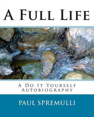 A Full Life: A Do It Yourself Autobiography by Paul Spremulli | Goodreads