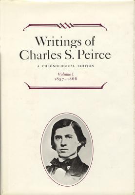 Writings of Charles S. Peirce: A Chronological Edition, Vol. 1 1857 ...