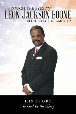 Through the Eyes of Leon Jackson Boone: Being Black in America by Leon ...