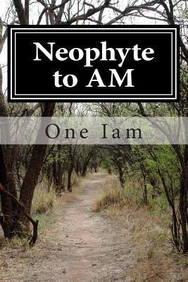 Neophyte to AM: Awakening to Self by One Iam | Goodreads