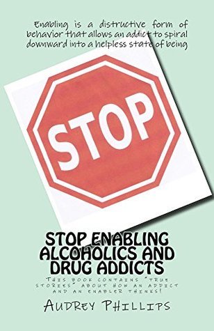 Stop Enabling Alcoholic and Drug Addicts: Enabling is a distructive ...