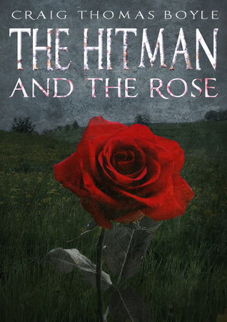 The Hitman and the Rose by Craig Thomas Boyle | Goodreads