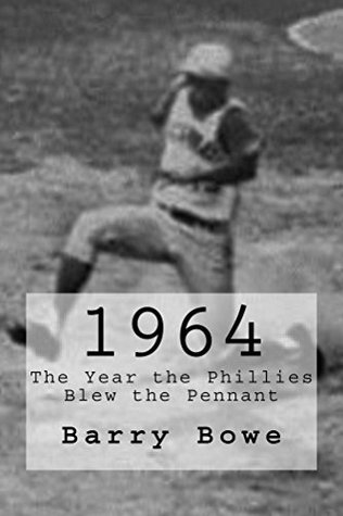 1964: The Year the Phillies Blew the Pennant by Barry Bowe | Goodreads