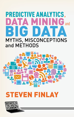 Predictive Analytics, Data Mining and Big Data: Myths, Misconceptions ...