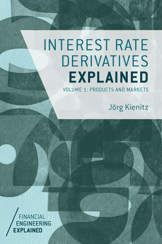 Interest Rate Derivatives Explained: Volume 1: Products and Markets by Jörg Kienitz | Goodreads