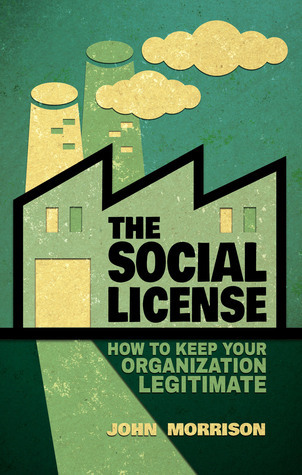 The Social License: How to Keep Your Organization Legitimate by John ...