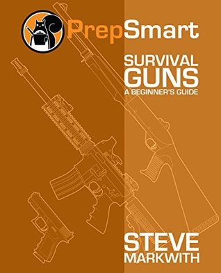 Survival Guns: A Beginner's Guide by Steve Markwith | Goodreads