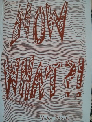 NOW WHAT?! by Vicky Block | Goodreads