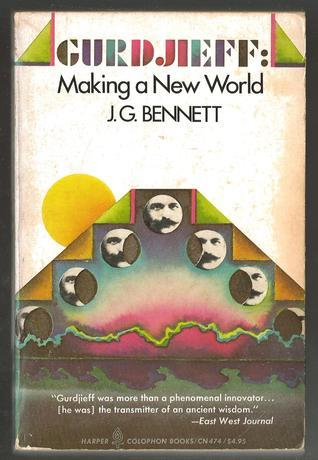 Gurdjieff, Making a New World by J.G. Bennett | Goodreads