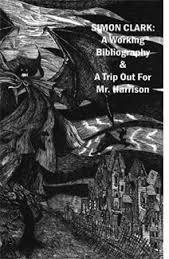 Simon Clark: A Working Bibliography and a Trip Out For Mr. Harrison by ...