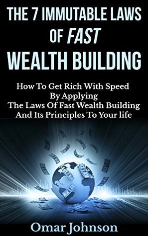 The 7 Immutable Laws Of Fast Wealth Building: How To Get Rich With Speed By Applying The Laws Of ...