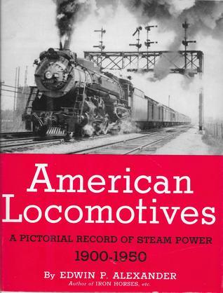 American Locomotives by Edwin P. Alexander | Goodreads