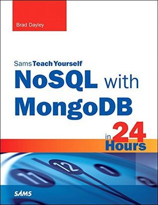 NoSQL with MongoDB in 24 Hours, Sams Teach Yourself by Brad Dayley | Goodreads