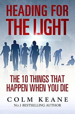 Heading for the Light: The 10 Things That Happen When You Die by Colm ...