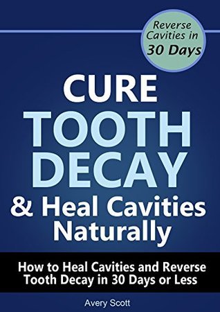 Cure Tooth Decay & Heal Cavities Naturally: How to Heal Cavities and ...