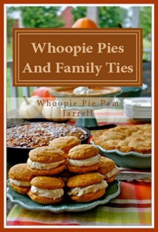 Whoopie Pies and Family Ties by Whoopie Pie Pam Jarrell | Goodreads