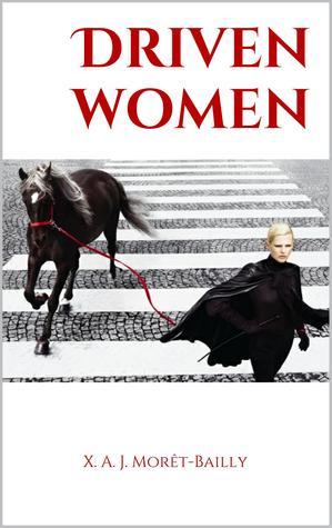 Driven Women by X.A.J. Moret Bailly | Goodreads