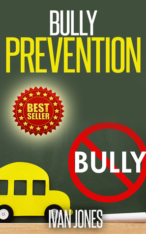 Bully Prevention (Stop Bullying Now) by Ivan Jones | Goodreads