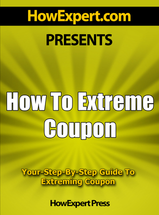 How To Extreme Coupon: Your Step-By-Step Guide To Extreming Coupon by ...
