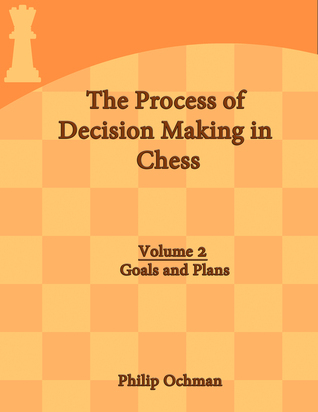 The Process of Decision Making in Chess: Volume 2 - Goals and Plans by ...