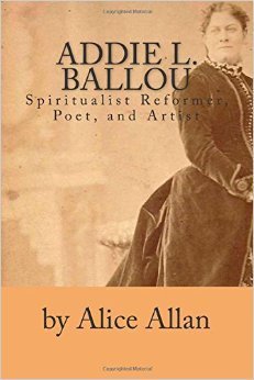Addie L. Ballou: Spiritualist Reformer, Poet, and Artist by Alice Allan ...