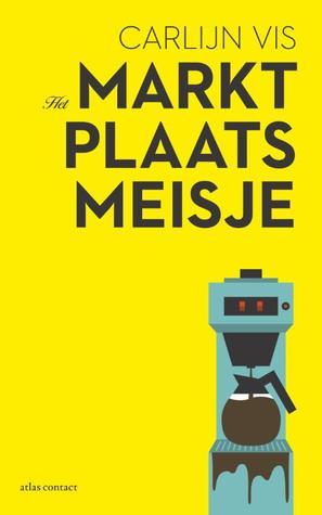 Het marktplaatsmeisje by Carlijn Vis | Goodreads