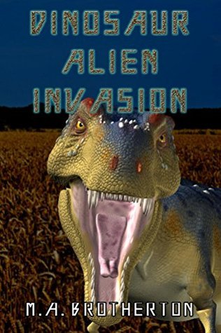 Dinosaur Alien Invasion by M.A. Brotherton | Goodreads