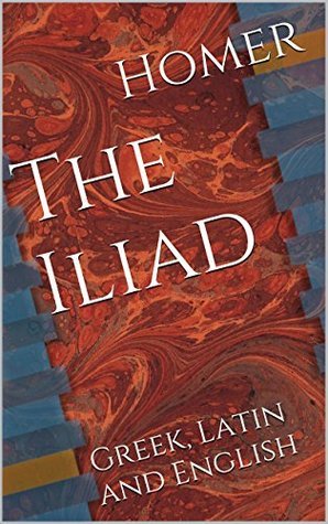 The Iliad: Greek, Latin and English by Homer | Goodreads