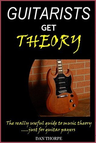 Guitarists Get Theory: The really useful guide to music theory: .....just for guitar players by ...