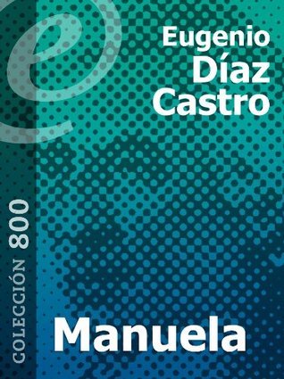 Manuela [Annotated] (Spanish Edition) by Eugenio Díaz Castro | Goodreads