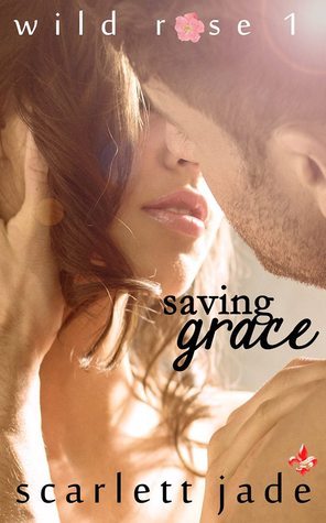 Saving Grace (Wild Rose 1) by Scarlett Jade | Goodreads