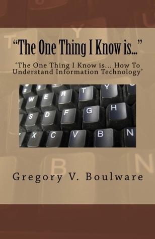 "The One Thing I Know is..." by Gregory V. Boulware | Goodreads