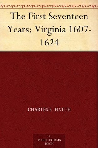 The First Seventeen Years: Virginia, 1607-1624 by Charles E. Hatch ...