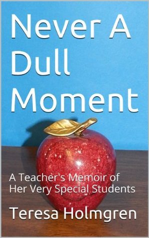Never A Dull Moment: A Teacher's Memoir of Her Very Special Students by ...