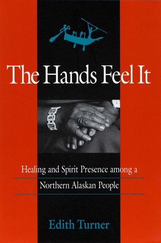 Hands Feel It: Healing and Spirit Presence among a Northern Alaskan ...