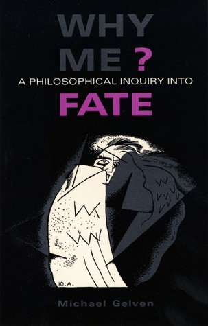 Why Me?: A Philosophical Inquiry into Fate by Michael Gelven | Goodreads