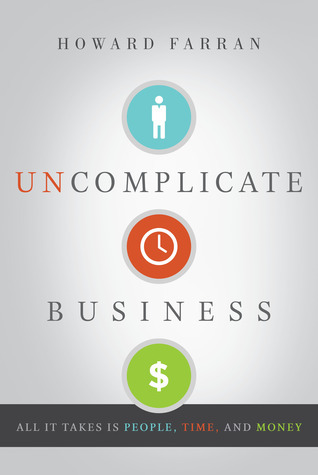 Uncomplicate Business: All It Takes Is People, Time, and Money by ...