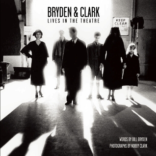 Bryden & Clark: Lives in the Theatre by Bill Bryden | Goodreads