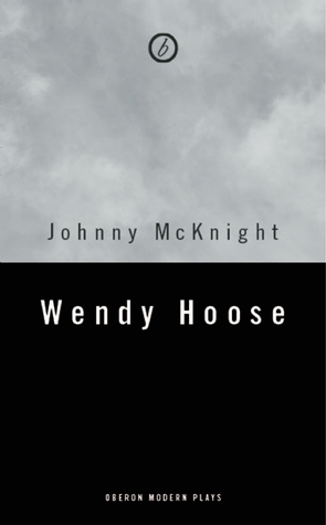 Wendy Hoose (Oberon Modern Plays) by Johnny McKnight | Goodreads