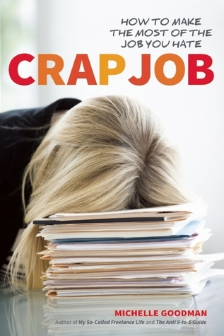 Crap Job: How to Make the Most of the Job You Hate by Michelle Goodman ...